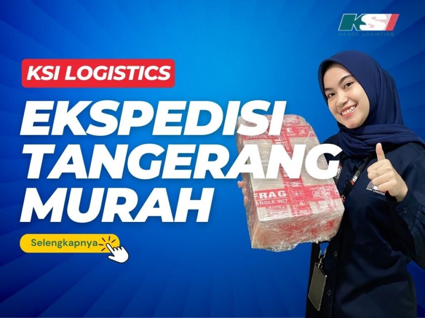 Ekspedisi Tangerang Murah Tarif Terbaru Mulai Rp. 1000/Kg Bersama KSI Logistics