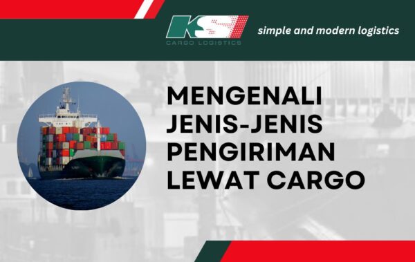Mengenali Jenis-jenis Pengiriman Lewat Cargo » KSI Cargo Logistik